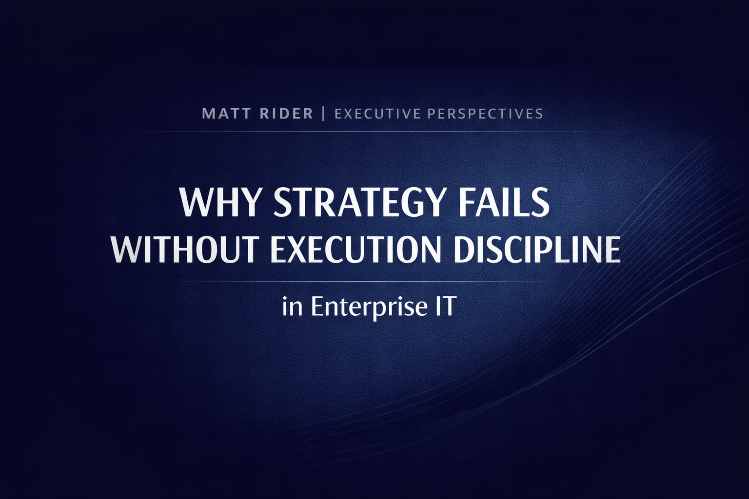 Why Strategy Fails Without Execution Discipline in Enterprise IT | Matt ...